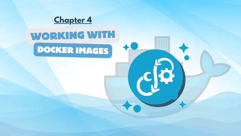 Chapter 4: Understanding Docker Images Chapter 4: Understanding Docker Images