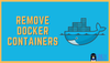 How to Remove Docker Containers (All or Some of Them)