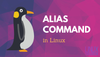 Linux Alias Command: Set, Create and Remove Aliases