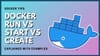 Docker Run vs Start vs Create: Difference Explained