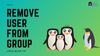 How to Remove User From Group in Linux [Quick Tip]
