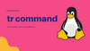tr Command in Linux: 6 Useful Examples