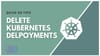Kubectl Delete Deployment: Deleting Kubernetes Deployment