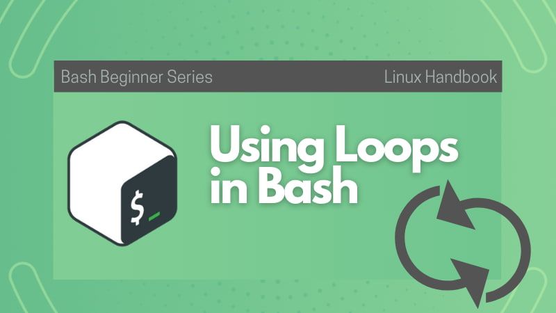 Using For, While and Until Loops in Bash [Beginner's Guide]