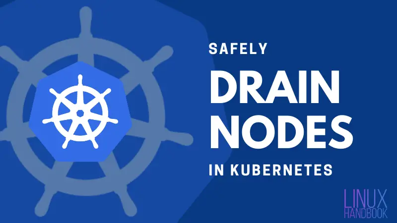 How to Drain Nodes in Kubernetes With kubectl drain Command
