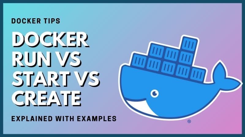 Docker Run vs Start vs Create: Difference Explained